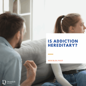 Is Addiction Hereditary? - DreamLife Recovery