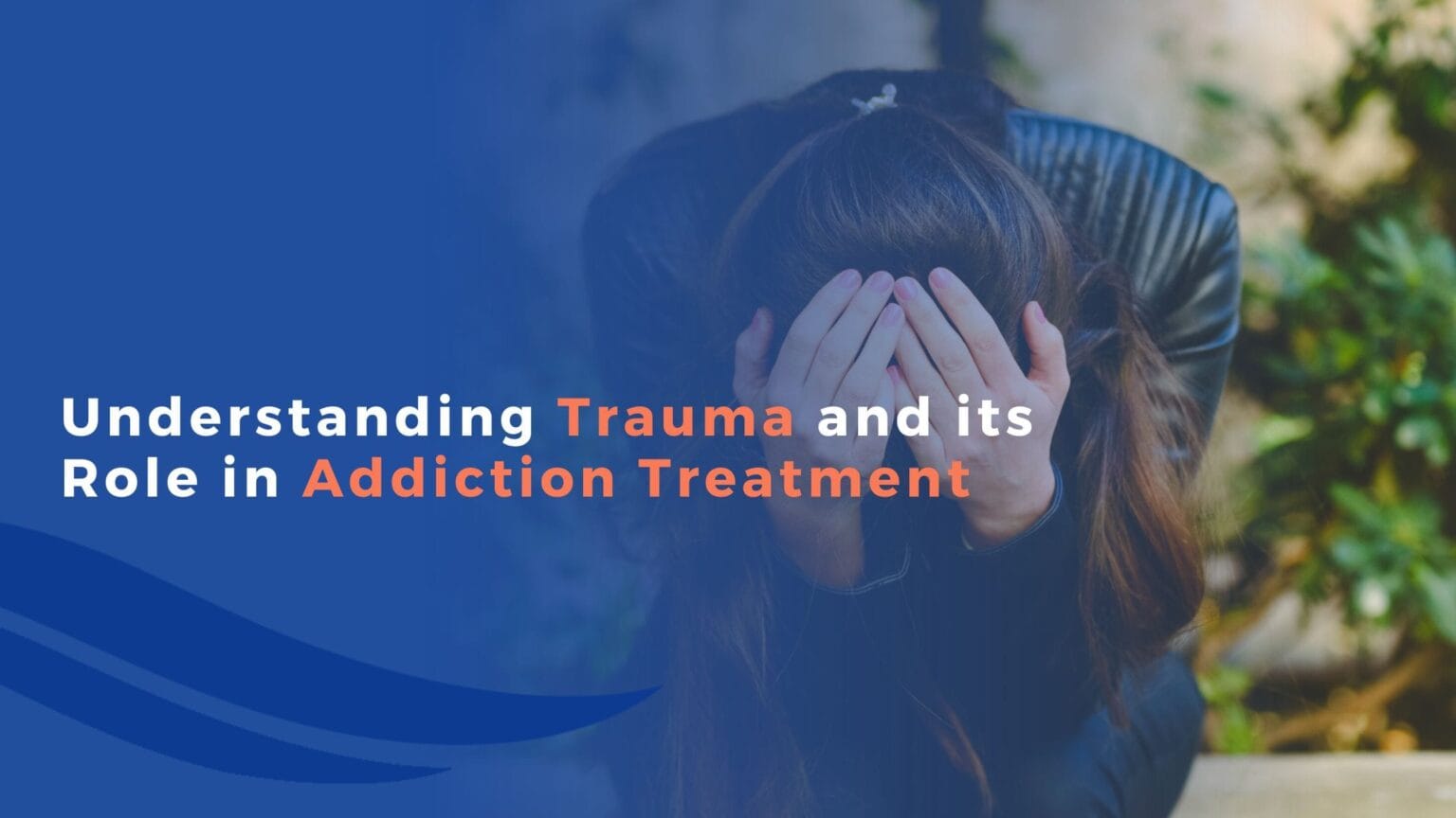 Understanding Trauma and its Role in Addiction Treatment