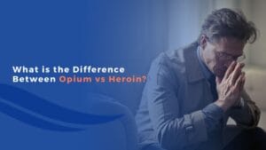 Opium vs Heroin: What is the Difference?